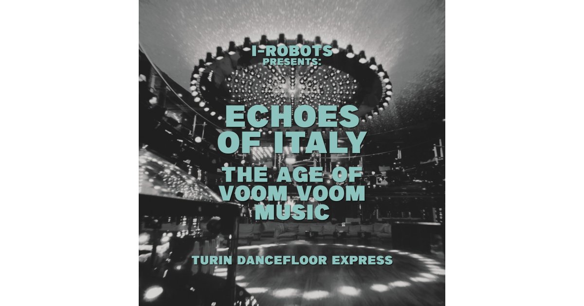 I-Robots Presents: Turin Dancefloor Express, The Age Of Voom Voom Music ...