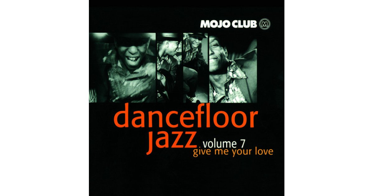Mojo Club Presents Dancefloor Jazz Volume 7 (Give Me Your Love ...